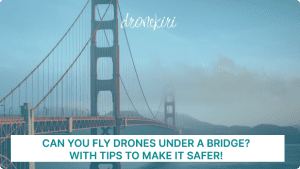 Can You Fly A Drone Under A Bridge? Plus 2 Tips To Make It Safer ...
